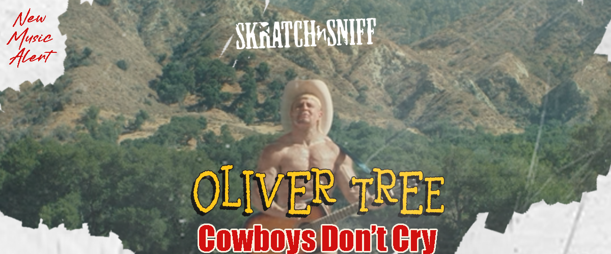 OLIVER TREE "COWBOYS DON'T CRY (NEW MUSIC ALERT) - SKRATCH N' SNIFF